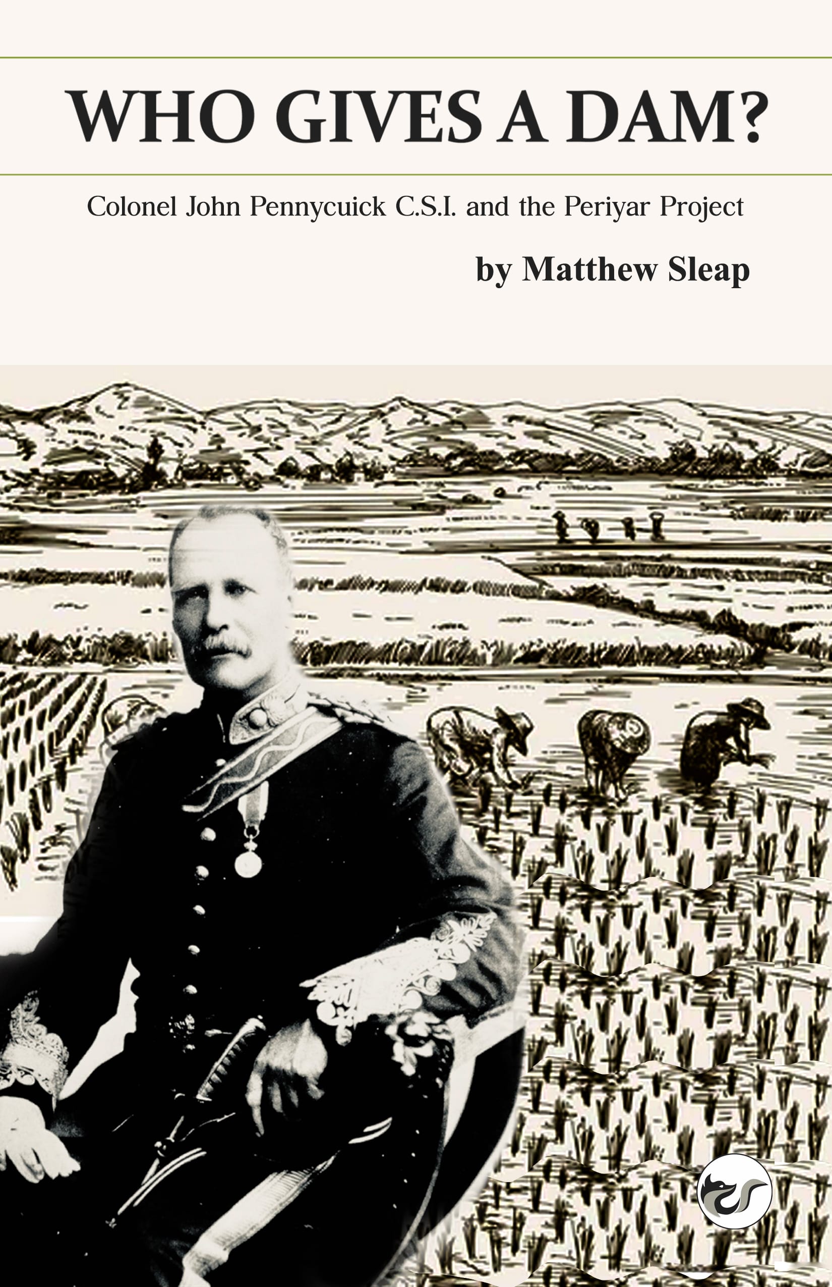 Who Gives a Dam?: Colonel John Pennycuick C.S.I. and the Periyar ...